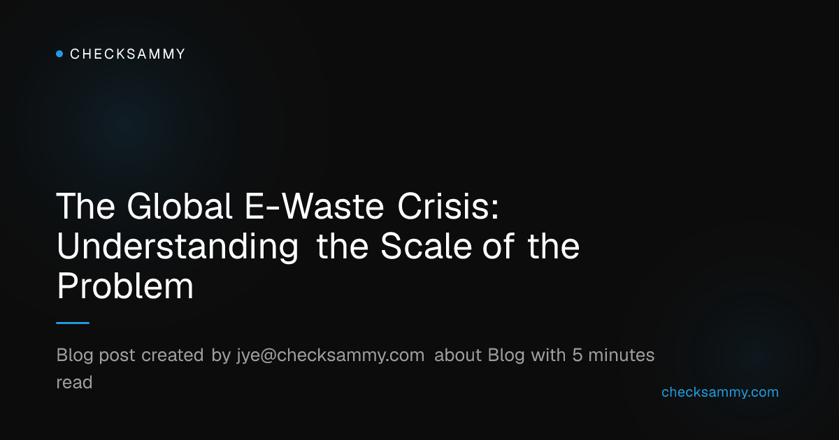The Global E-Waste Crisis: Understanding the Scale of the Problem